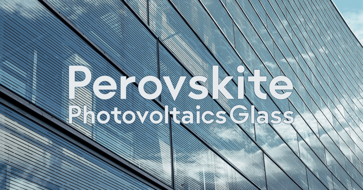 Glass-based Perovskite Photovoltaic｜Glass that generates electricity in ...